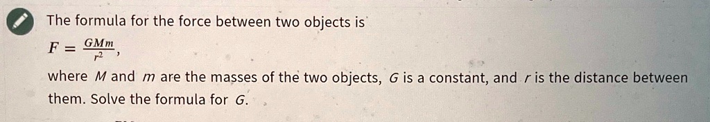 SOLVED: 'The formula for the force between two objects is F GMm where M and m are the masses of ...