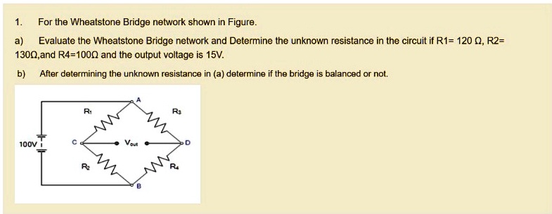 SOLVED: For the Wheatstone Bridge network shown in Figure: a) Evaluate the Wheatstone Bridge ...