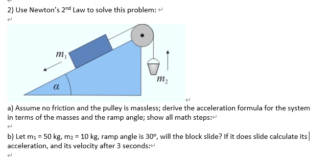 SOLVED: 2) Use Newton'5 2nd Law to solve this problem: a) Assume no friction and the pulley is ...