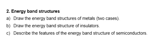 2. Energy Band Structures a) Draw the energy band structures of metals ...