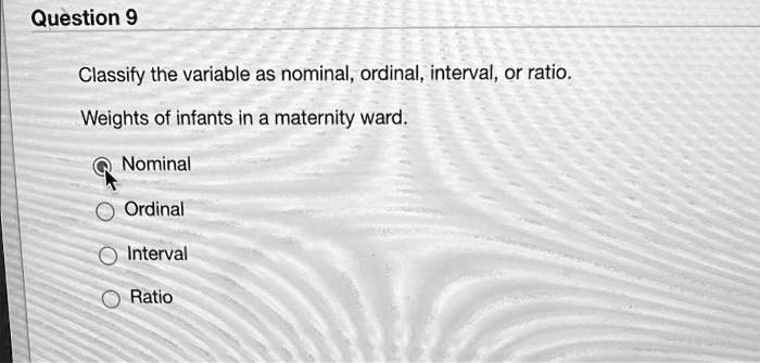 SOLVED: Question 9 Classify the variable as nominal, ordinal, interval ...