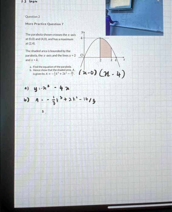 SOLVED: Integration Question 2 More Practice Question 7 The parabola shown crosses the x-axis at ...