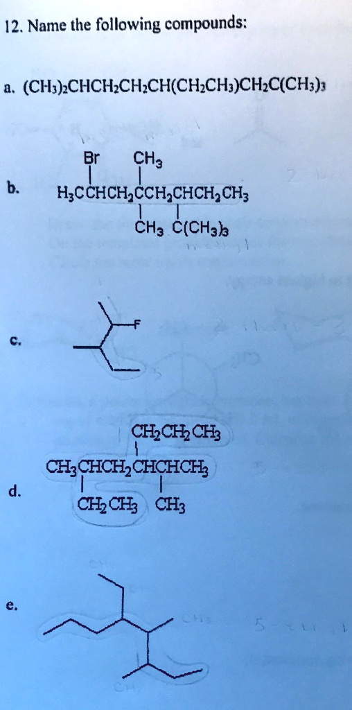 SOLVED: 12. Name the following compounds: (CH3)2CHCH2CH2CH(CH3)CHC(CH3)3 Br CH3CH2CHCH2CH2CH(CH3 ...