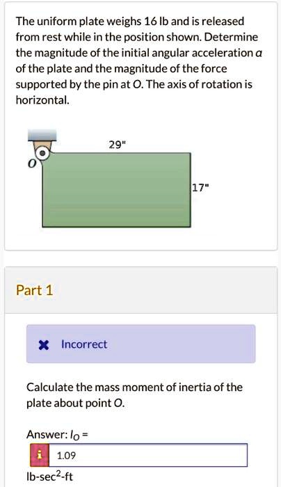 SOLVED: The uniform plate weighs 16 lb and is released from rest while in the position shown ...