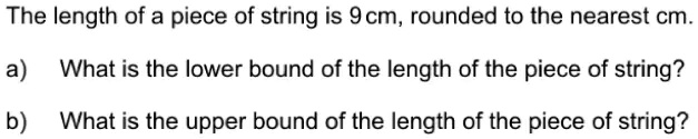 SOLVED: The length of a piece of string is 9cm, rounded to the nearest ...
