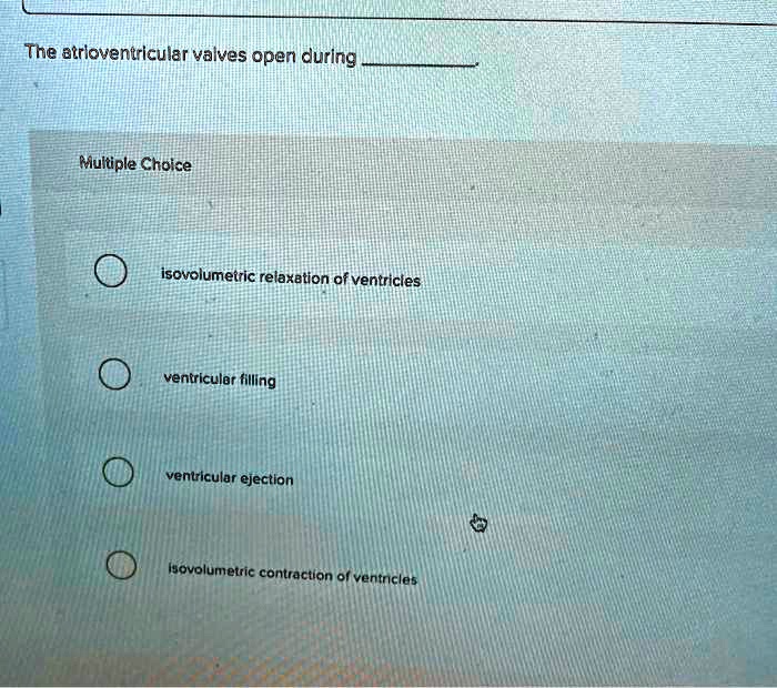 SOLVED: The atrioventricular valves open during Multiple Choice isovolumetric relaxation of ...