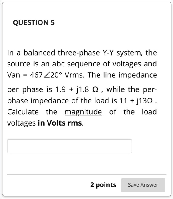 QUESTION 5 In a balanced three-phase Y-Y system, the source is an abc sequence of voltages and ...