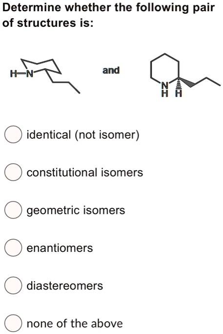 SOLVED: Determine whether the following pair of structures is: and identical (not isomer ...