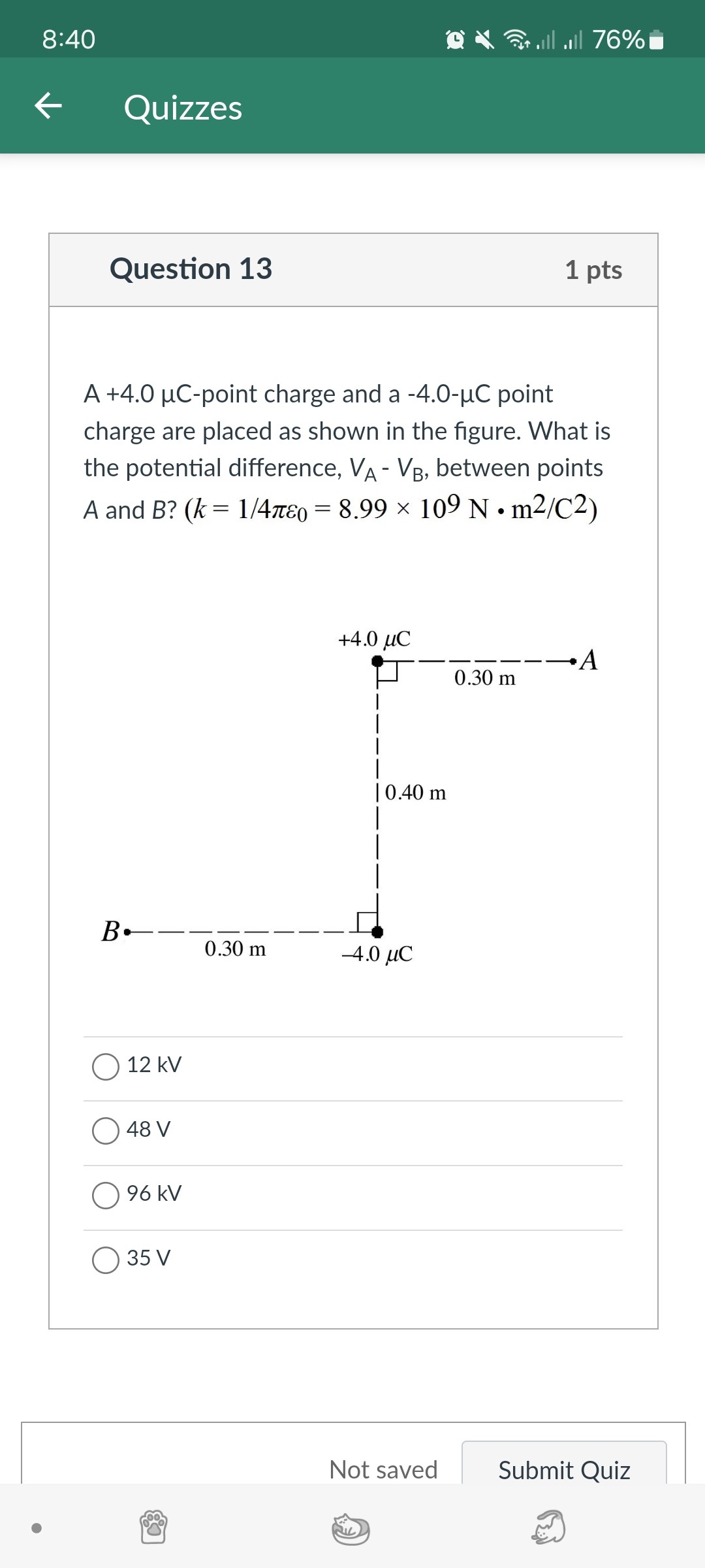 8:40 76 % Quizzes Question 13 1 pts A +4.0 μC-point charge and a -4.0-μC point charge are placed ...