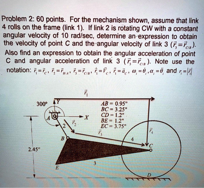 SOLVED: Problem 2: 60 points. For the mechanism shown, assume that link 4 rolls on the frame ...