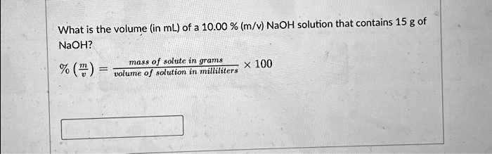 SOLVED: What is the volume (in mL) of a 10.00 % (m/v) NaOH solution ...