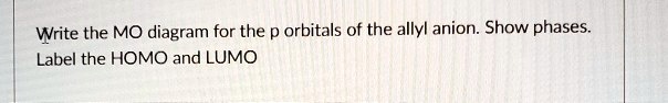 SOLVED: Write the MO diagram for the p orbitals of the allyl anion ...