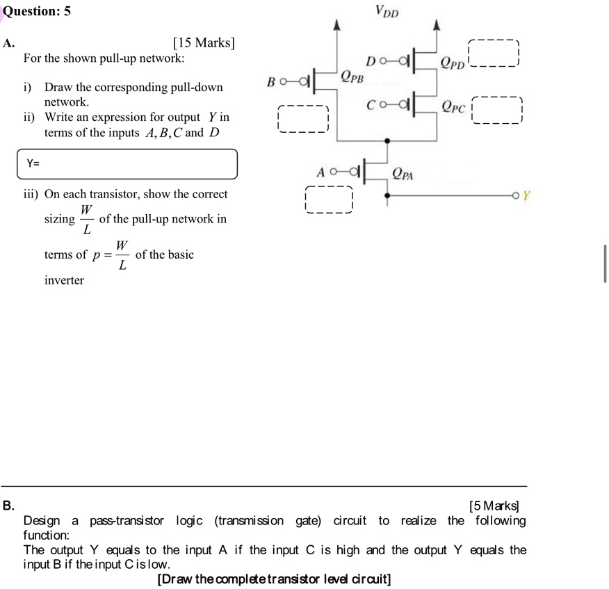 Question: 5 A. [15 Marks] For the shown pull-up network: i) Draw the ...