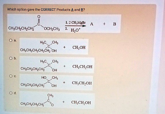 which option gave the correct products a and b ch3ch2ch2ch2 o a c ...