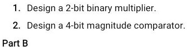 SOLVED: Design a 2-bit binary multiplier: Design a 4-bit magnitude ...