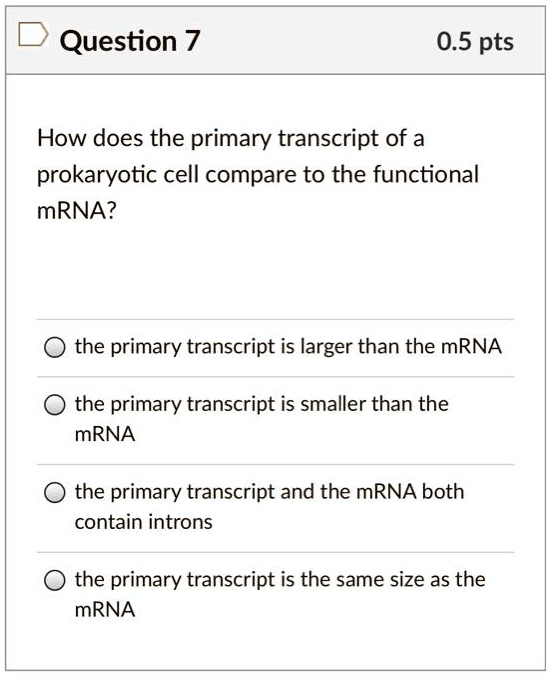 SOLVED: Question 7 0.5 pts How does the primary transcript of a ...
