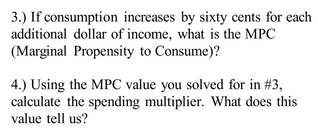 3.) If consumption increases by sixty cents for each additional dollar ...