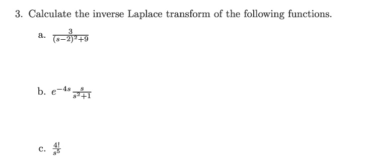 SOLVED: 3. Calculate the inverse Laplace transform of the following functions 3 b.e-4s S s2+1 c.