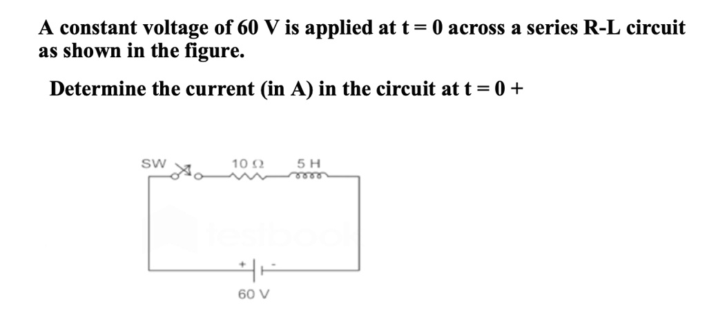 SOLVED: please solve it A constant voltage of 60 V is applied at t = 0 across a series R-L ...