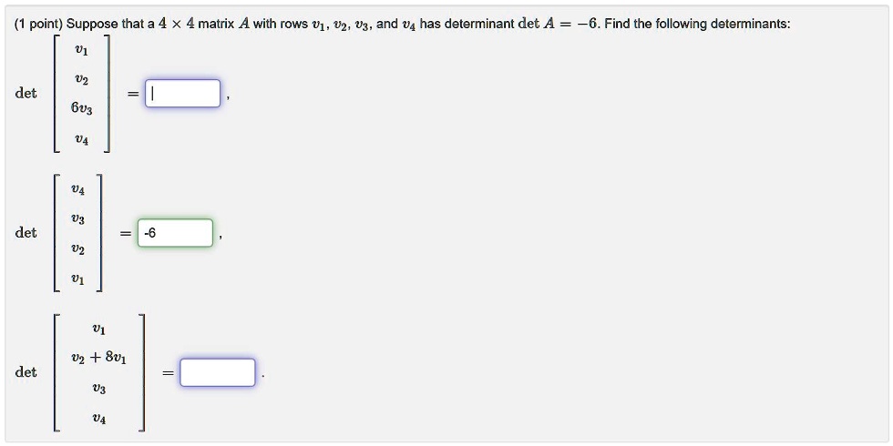 SOLVED: point) Suppose that a 4 x 4 matrix A with rows %1, V2 U3, and %4 has determinant det A ...