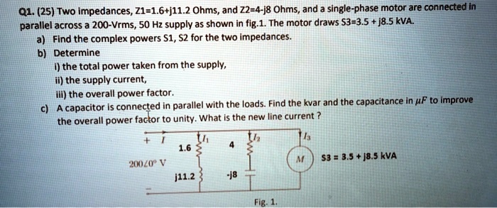 SOLVED: Q1.25) Two impedances, Z1 = 1.6 + j11.2 Ohms, and Z2 = 4 - j8 ...