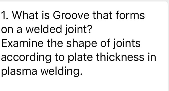 SOLVED: 1. What is Groove that forms on a welded joint? Examine the ...