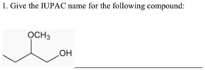 SOLVED: 1. Give the IUPAC name for the following compound: OCH3 OH