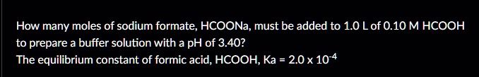SOLVED: How many moles of sodium formate, HCOONa, must be added to 1.0 L of 0.10 M HCOOH to ...