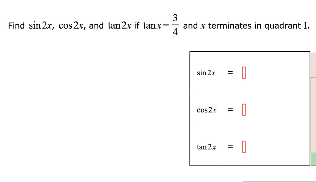 SOLVED: 3 Find sin2x, cos2x, and tan2x if tanx= and x terminates in ...