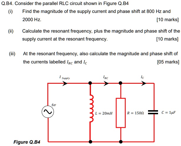 Q.B4. Consider the parallel RLC circuit shown in Figure Q.B4 (i) Find the magnitude of the ...