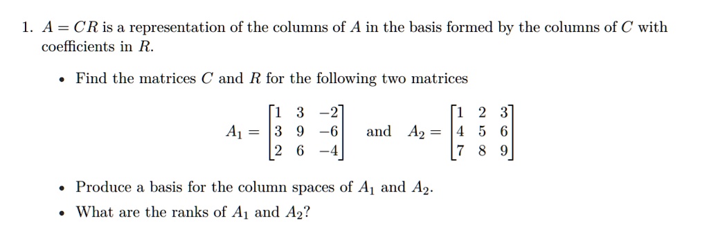 SOLVED: A = CR is a representation of the columns of A in the basis ...
