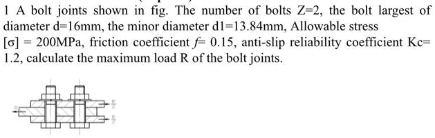 SOLVED: A bolt joint shown in fig. The number of bolts Z = 2, the bolt ...