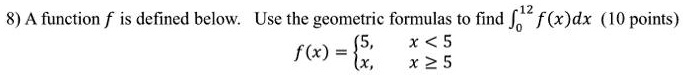 SOLVED: 8) A function f is defined below: Use the geometric formulas to find Jo " f(x)dx (10 ...