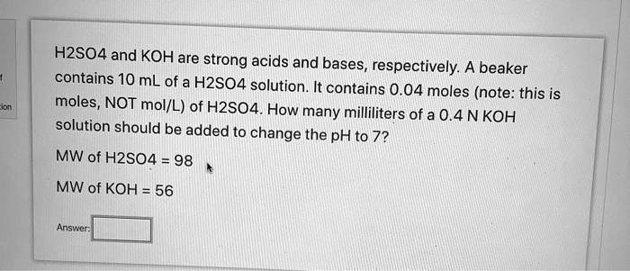 SOLVED: H2SO4 and KOH are strong acids and bases, respectively. A beaker contains 10 mL of a ...