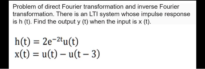 problem of direct fourier transformation and inverse fourier transformation there is an lti ...