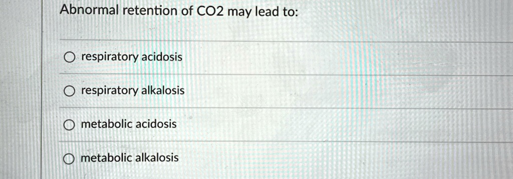 Abnormal retention of CO2 may lead to: ☐ respiratory acidosis ...