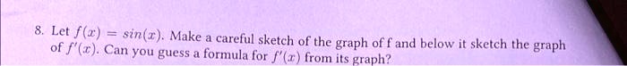 8. Let f(x) = sin(x). Make a careful sketch of the graph of f and below it sketch the graph of f ...
