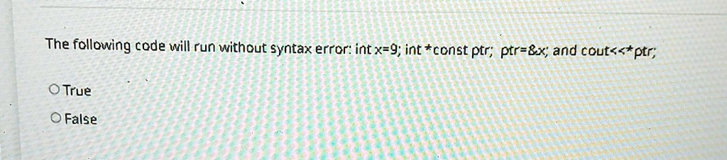 The Following Code Will Run Without Syntax Error Int X G Int Const Ptr Ptr X And Cout 