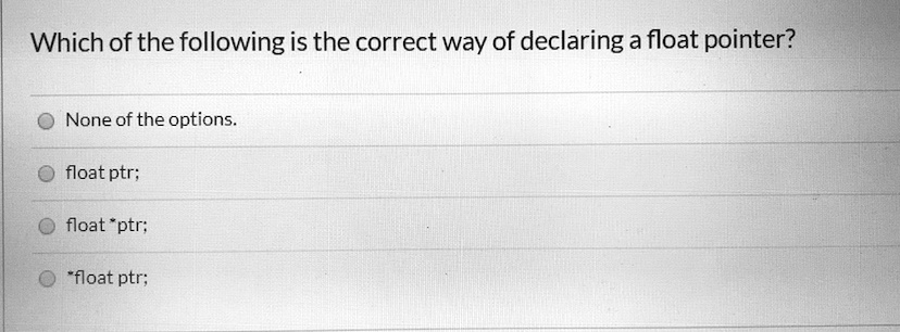 in c program which of the following is the correct way of declaring a float pointer onone of the ...