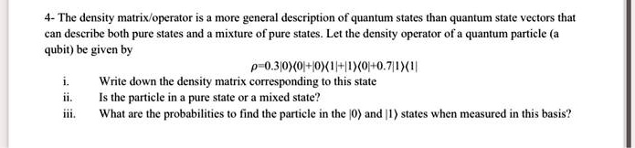 SOLVED: 4- The density matrix/operator is a more general description of ...