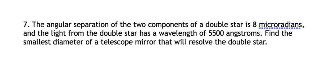 SOLVED: 7 . The angular separation of the two components of a double ...