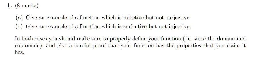 1. (8 marks) (a) Give an example of a function which is injective but ...