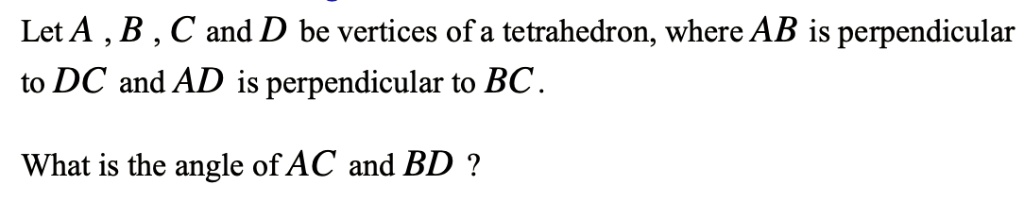 Let A, B, C and D be vertices of a tetrahedron, where AB is ...