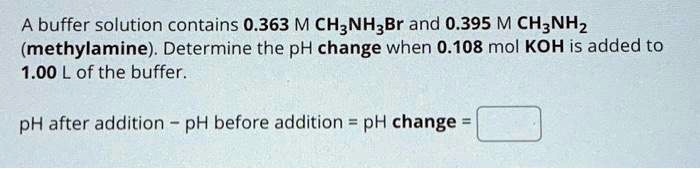 SOLVED: A buffer solution contains 0.363 M CH3NH3Br and 0.395 M CH3NH2 (methylamine). Determine ...