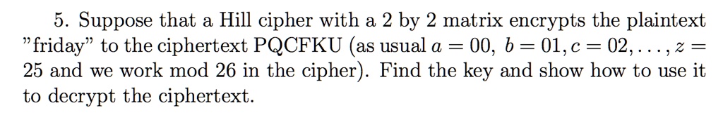 5. Suppose that a Hill cipher with a 2 by 2 matrix encrypts the ...