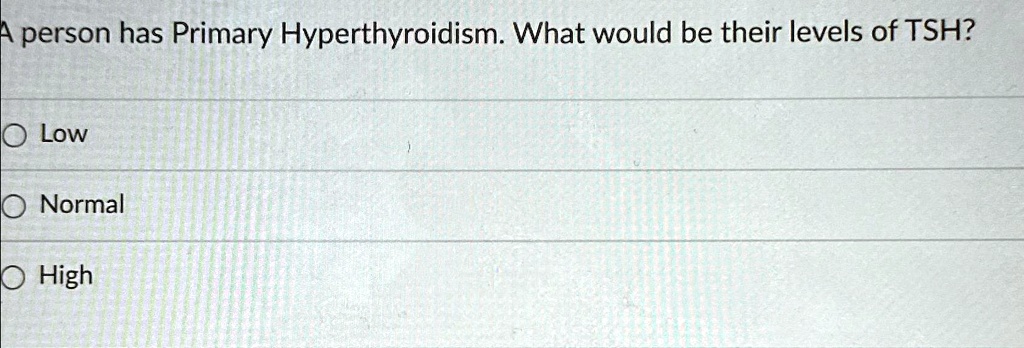 SOLVED: A person has Primary Hyperthyroidism. What would be their ...