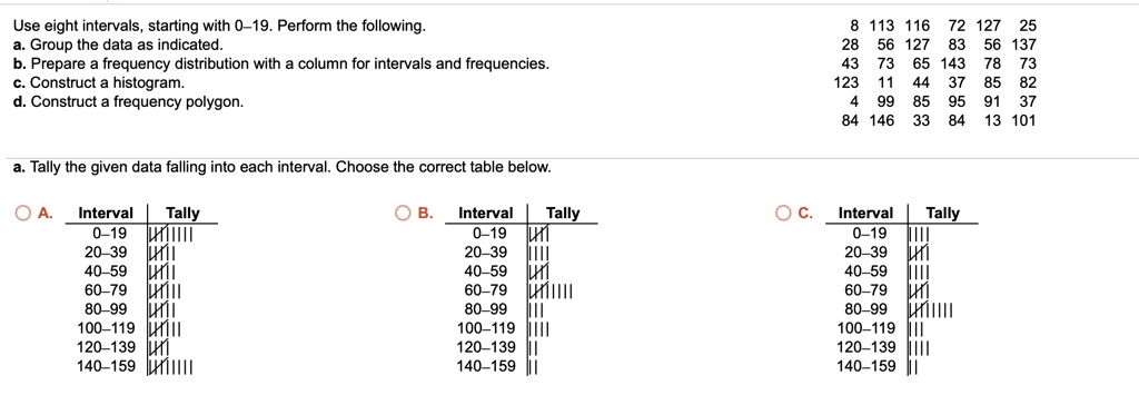 use eight intervals starting with 0 19 perform the following group the data as indicated prepare ...