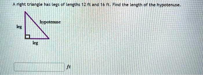 SOLVED: A right triangle has legs of lengths 12 ft and 16 ft. Find the ...