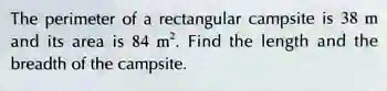 The perimeter of a rectangular campsite is 38 m and its area is 84 m^2 ...