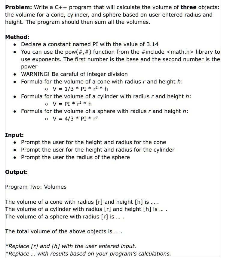 SOLVED: Problem: Write a C++ program that will calculate the volume of three objects: the volume ...